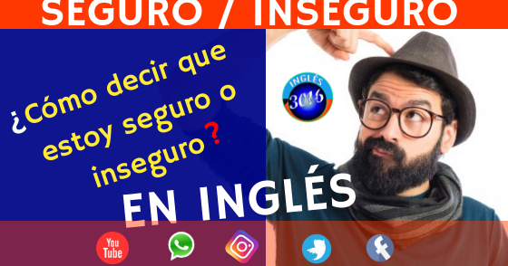 Inglés 3016: 😃😃 😃 ¿Cómo decir estoy seguro o inseguro en inglés?