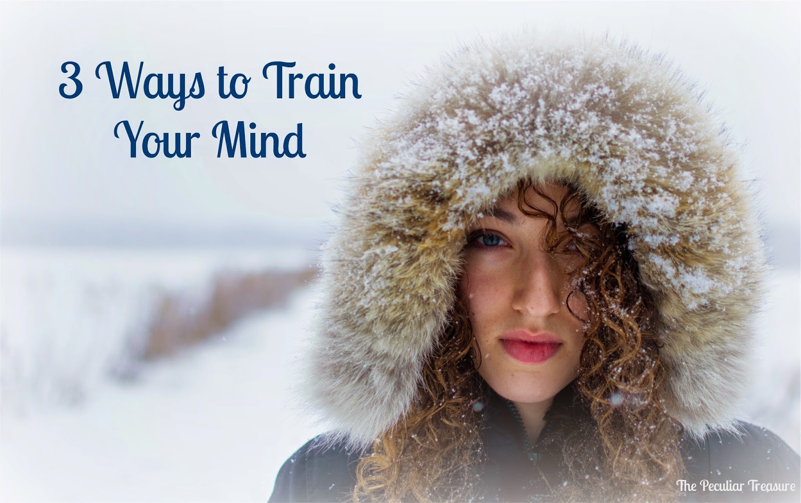 The Peculiar Treasure: 3 Ways to Train Your Mind