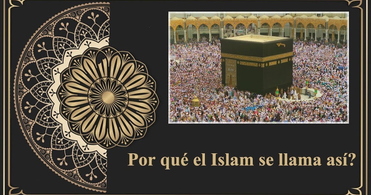 Por qué el Islam se llama así? - la religión islámica
