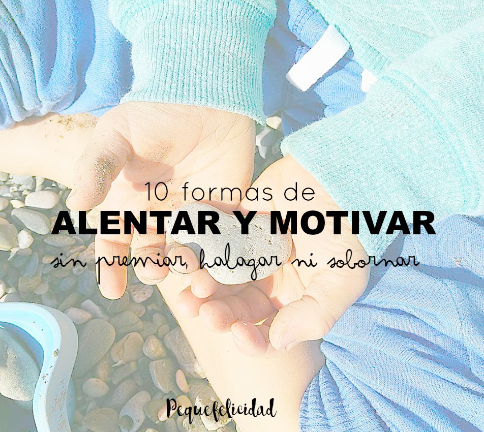 PEQUEfelicidad: 10 FORMAS DE ALENTAR A UN NIÑO SIN HALAGOS, PREMIOS NI ...