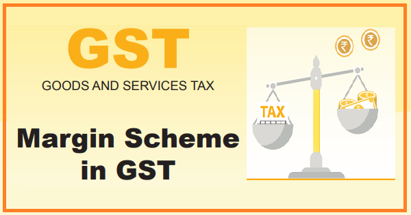 Margin Scheme in GST | SIMPLE TAX INDIA