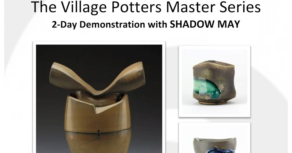 Masters Series Workshop with Shadow May at the Village Potters in ...