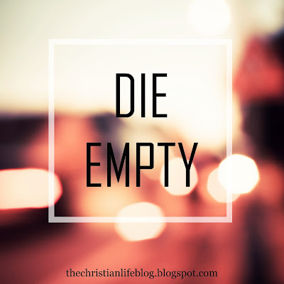 The Christian Life: What It Means To Die Empty