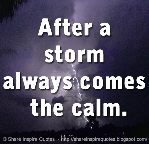 After a storm always comes the calm. | Share Inspire Quotes