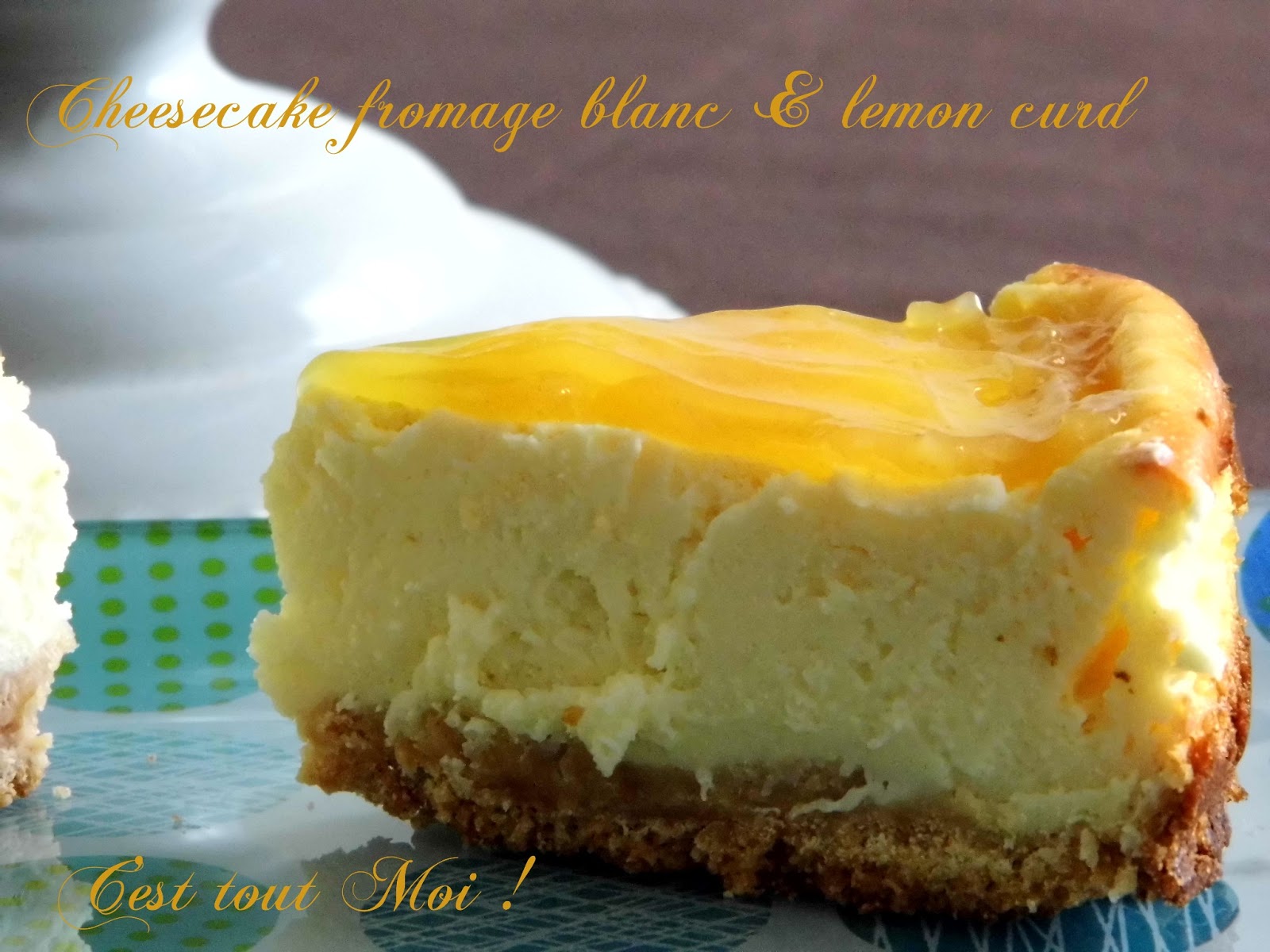 C'est tout Moi !: Cheesecake fromage blanc & lemon curd