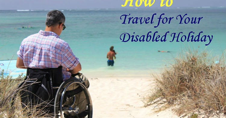 Disabled Access Holidays: Getting to Your Destination - How to Travel ...