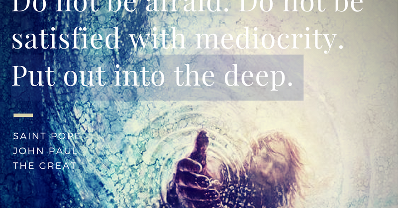 Put Out Into the Deep - "Duc in Altum!"