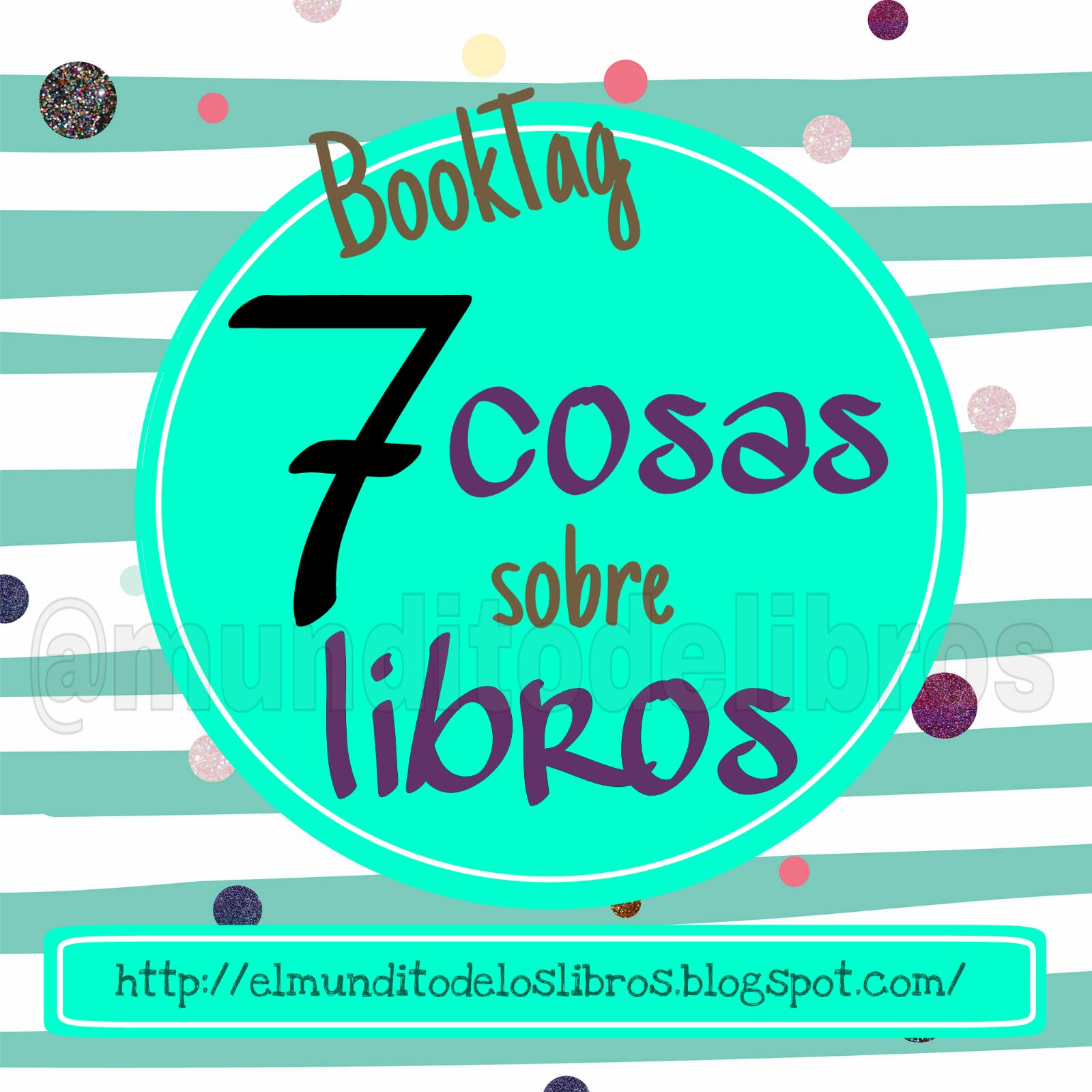 BookTag | Siete cosas sobre Libros ~ El Mundito de los Libros