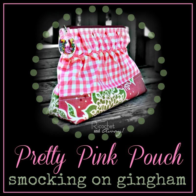 Ricochet and Away!: Smocking on gingham zippered pouch
