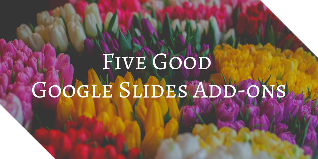 My Updated Five Favorite Google Slides Add-ons - Classwork