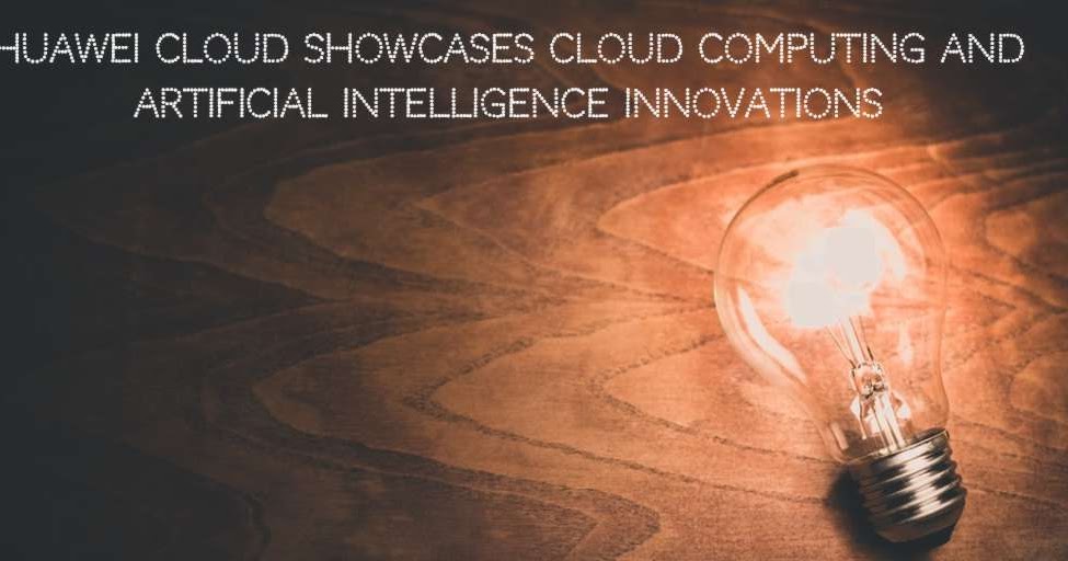 Huawei Cloud showcases Cloud Computing and AI Innovations