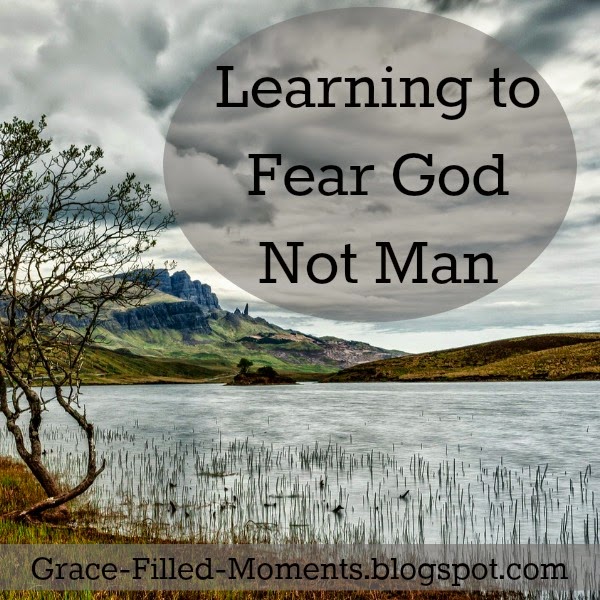 Grace-Filled-Moments : Learning to Fear God Not Man (Blogging Through ...
