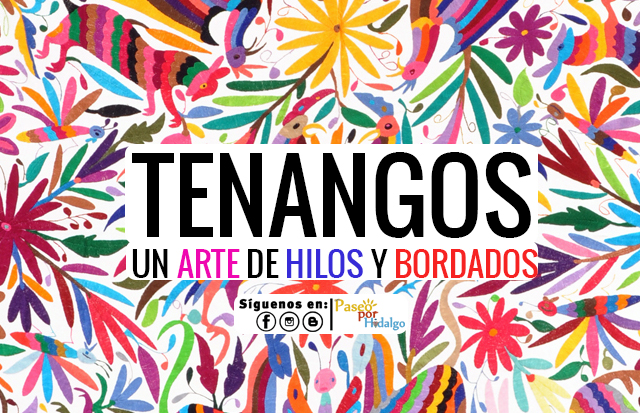 Tenangos de Hidalgo | Un Arte de Hilos y Bordados - Paseo Por Hidalgo