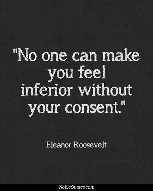No one can make you feel inferior without your consent - Eleanor ...