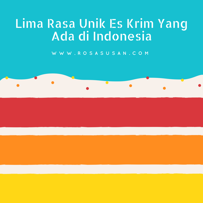 Lima Rasa Unik Es Krim Yang Ada di Indonesia | Rosa Bercerita
