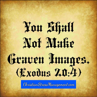 Christian Stress Management: Devotional: You shall not make graven images