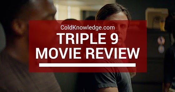 Triple 9 Movie Review | Cold Knowledge