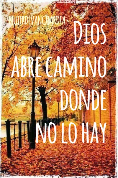 Dios abre camino donde no lo hay Dios abre camino donde no lo hay