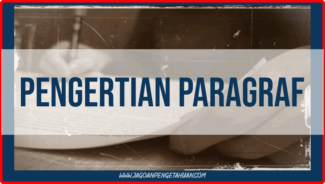 Pengertian Paragraf Adalah | Penjelasan, Syarat, Unsur, Dan Jenisnya ...