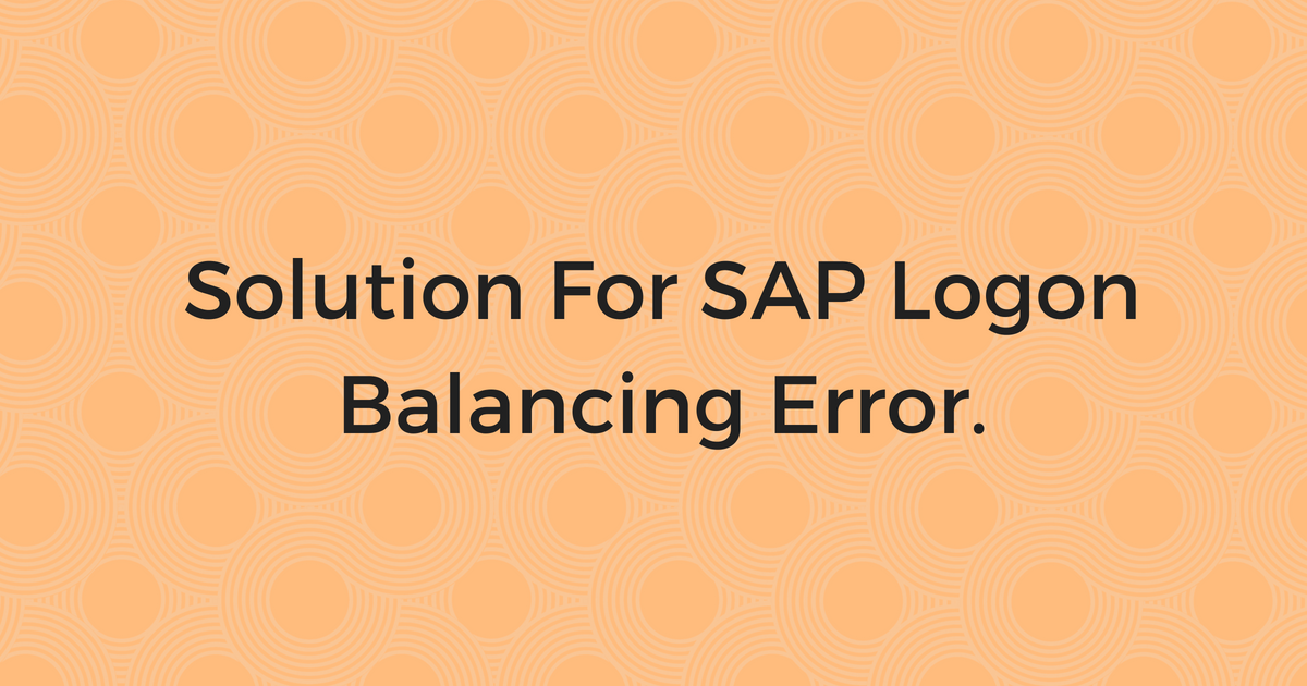 Solution For SAP Logon Balancing Error. - India Post Updates