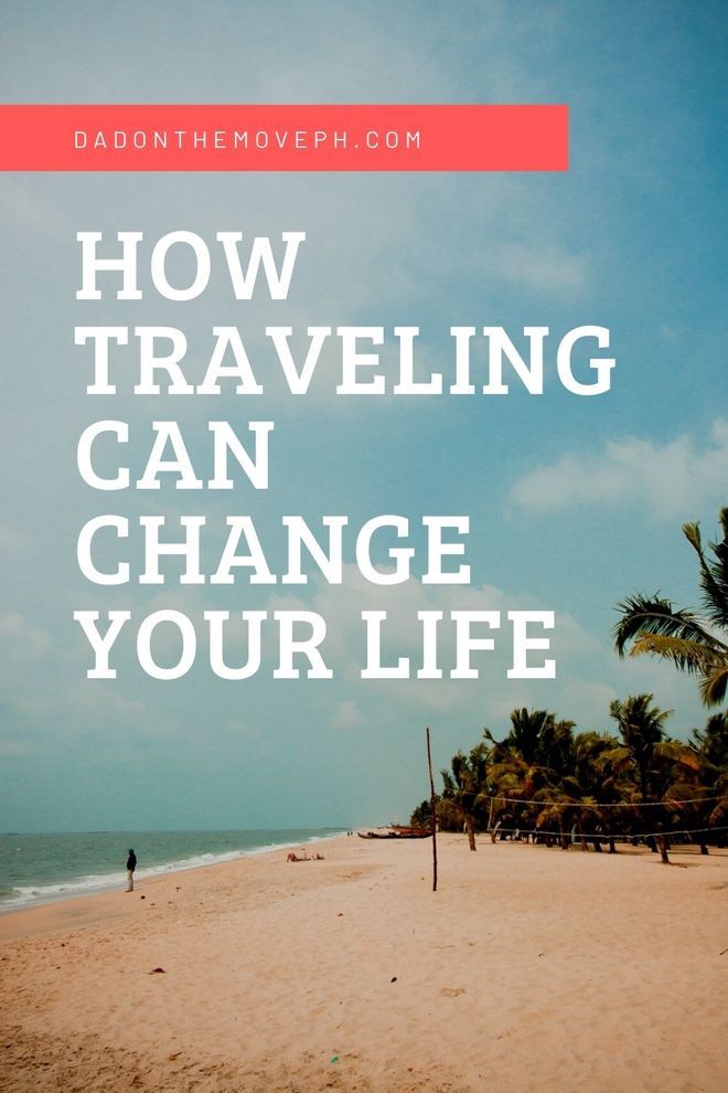 6 Ways Traveling Can Change Your Life - Dad On The Move: a Family ...