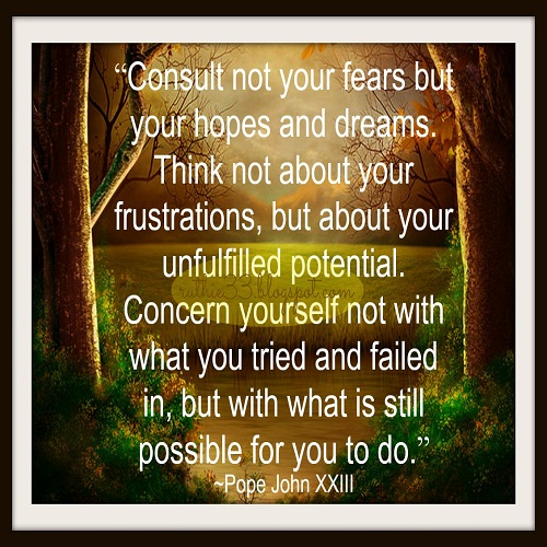 My Blog Of Inspirations: “Consult not your fears but your hopes and ...