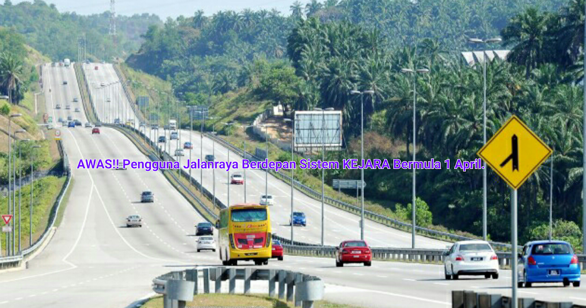 AWAS!! Pengguna Jalanraya Berdepan Sistem KEJARA Bermula 1 April ...
