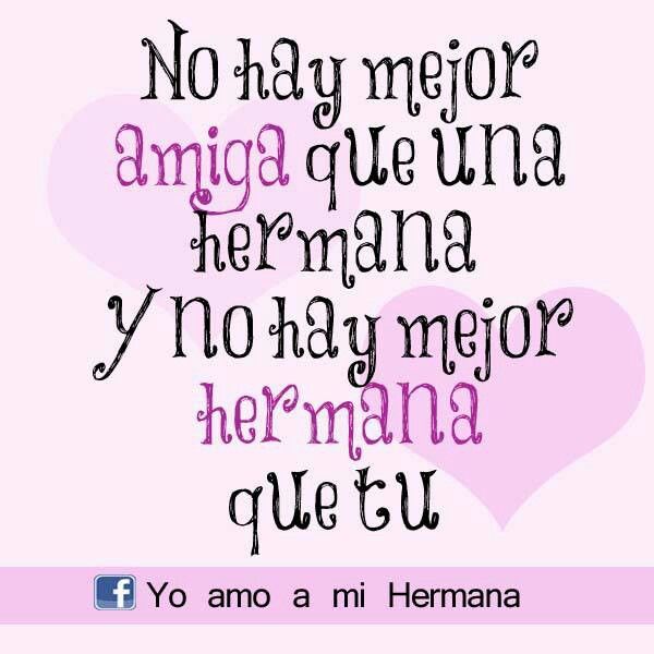 Frases para el Corazón : HERMANA NO TIENES IDEA CUANTO TE QUIERO, TE ...