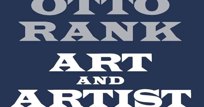 Art and Artist - Otto Rank: Art and Artist - Creative Urge and ...