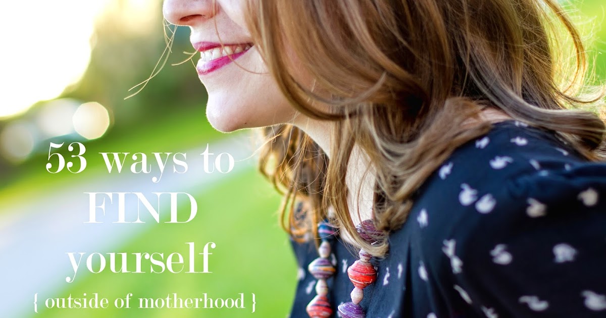 The Acting Mom: 53 ways to find yourself { outside of motherhood }