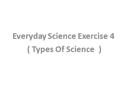 Everyday Science Exercise 4 ( Types Of Science )