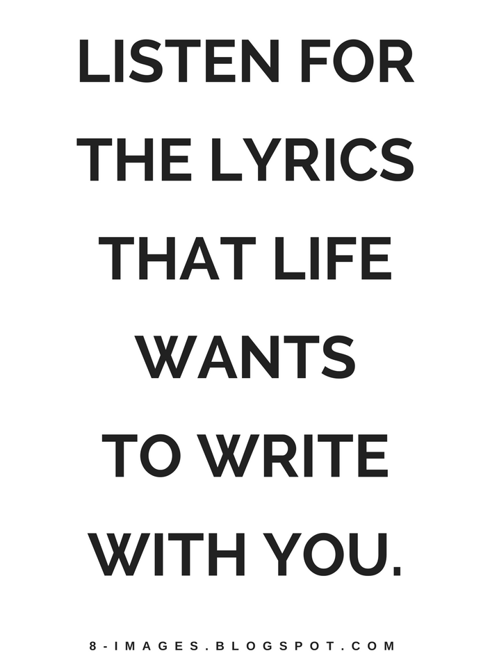 Listen for the Lyrics that Life wants to write with you | Quotes - Quotes