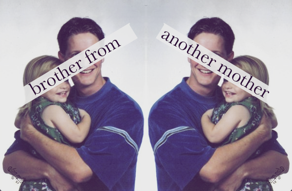 Brother From Another Mother — life according to francesca