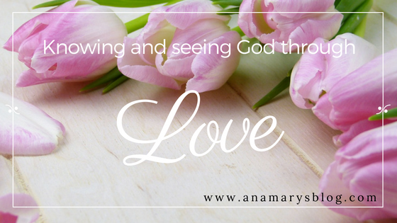 http://www.anamarysblog.com: Knowing and Seeing God through Love ...