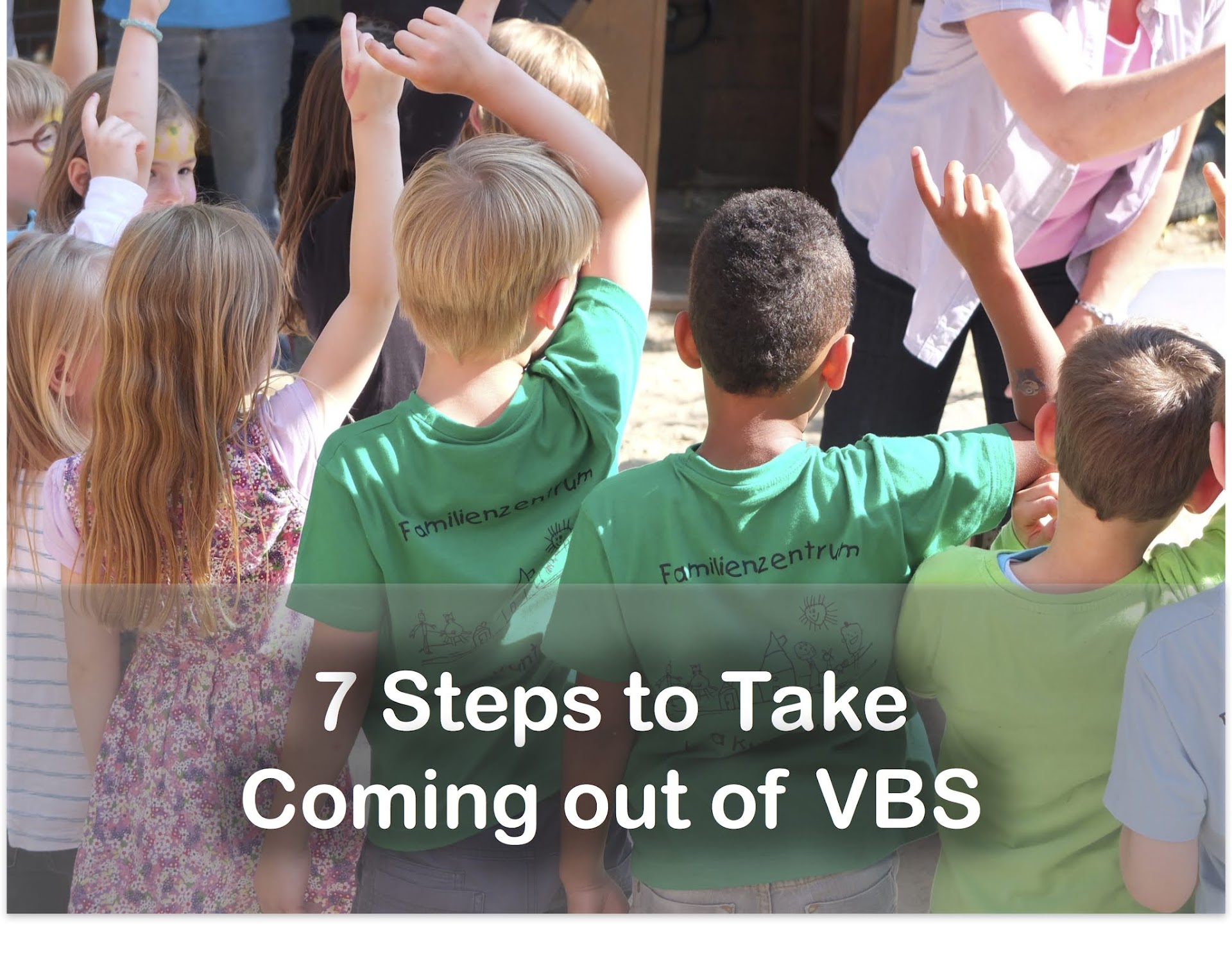 7 Steps to Take Coming Out of VBS ~ RELEVANT CHILDREN'S MINISTRY