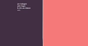 Jon Irabagon, John Hegre and Nils Are Drønen- Axis (Rune Grammofon ...