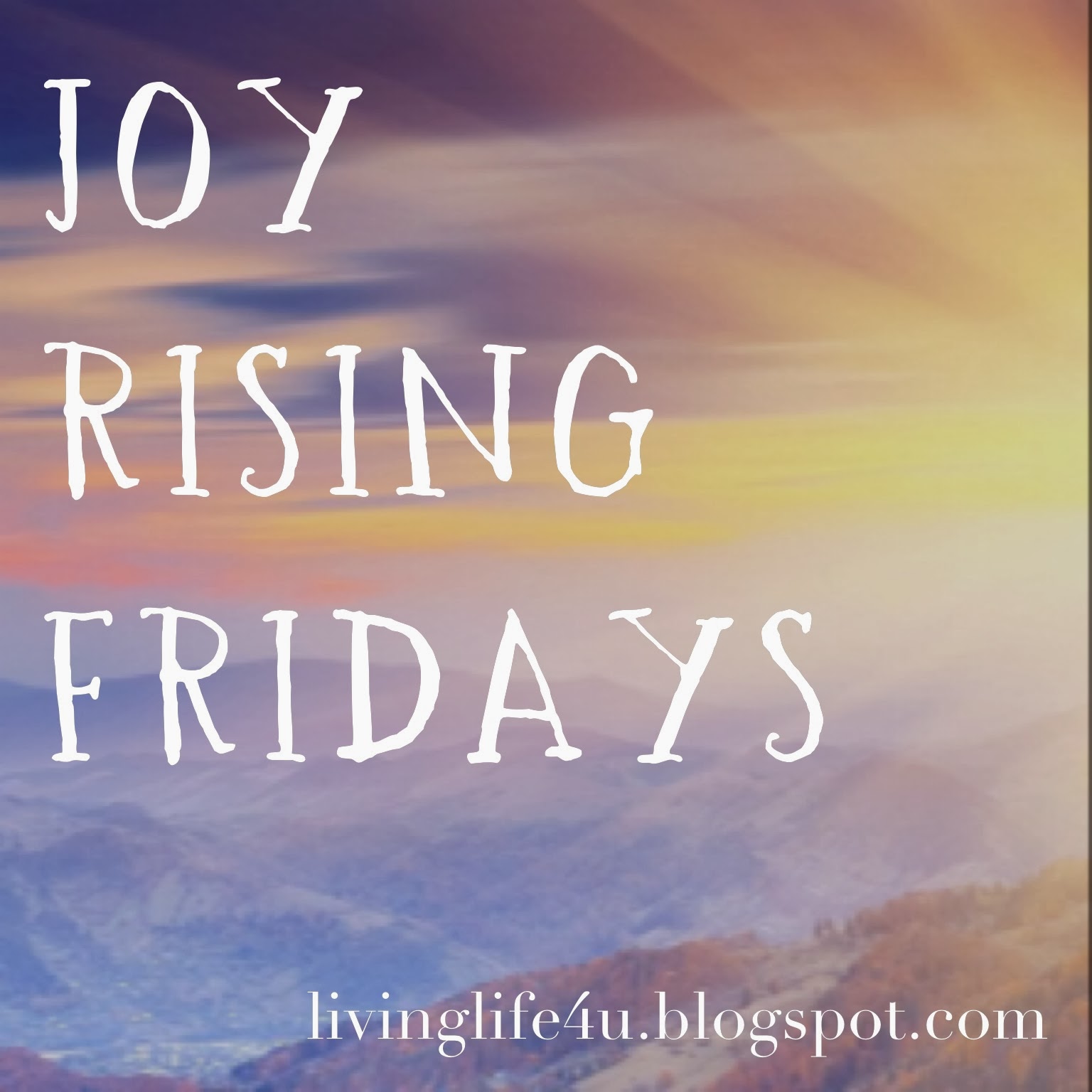 Live YOUR Life!: Joy Rising Fridays