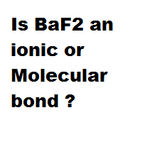 Is BaF2 an ionic or Molecular bond