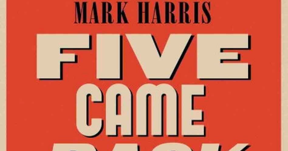 Quick Book Reviews: “Five Came Back” by Mark Harris – Molding Life ...