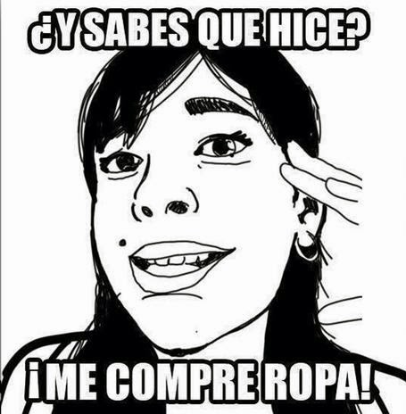 MEME: ¿Y SABES QUE HICE? ¡ME COMPRE ROPA! ~ Gomanevername