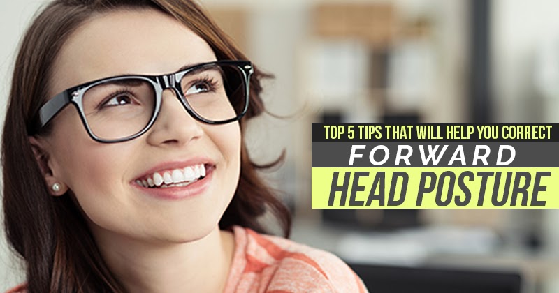 Top 5 Tips That Will Help You Correct Forward Head Posture