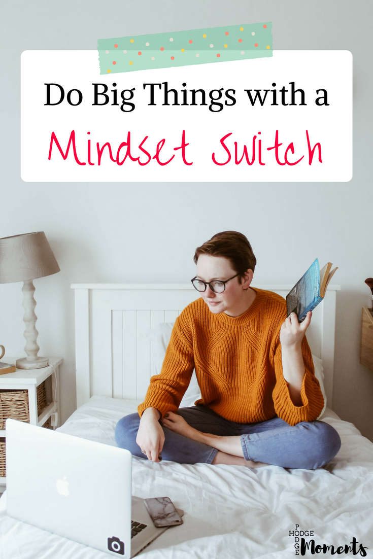Do Big Things with a Mindset Switch | Hodge Podge Moments