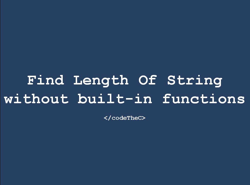 Find Length Of String Without Built in Function CodeTheC Find Length Of String Without Built in Function CodeTheC