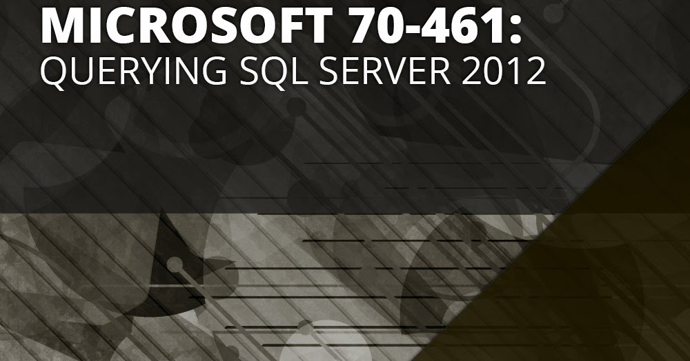 About Information Technology: Microsoft SQL 2012 70-461
