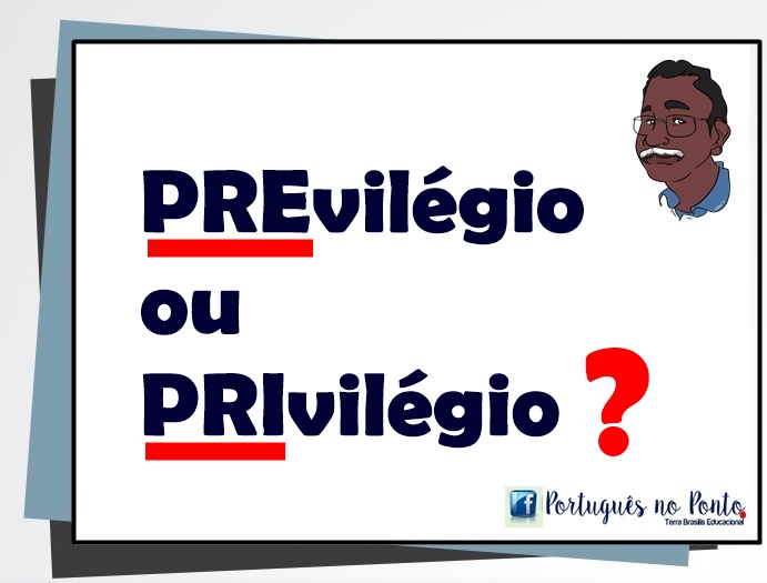 PORTUGUÊS NO PONTO: Ortografia: PREvilégio ou PRIvilégio?