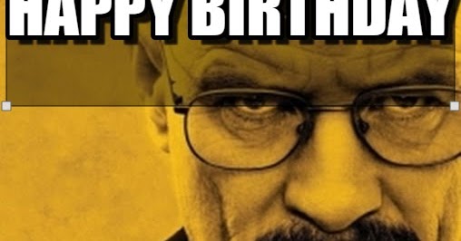 Breaking Bad Happy Birthday Meme #5 | Birthday meme