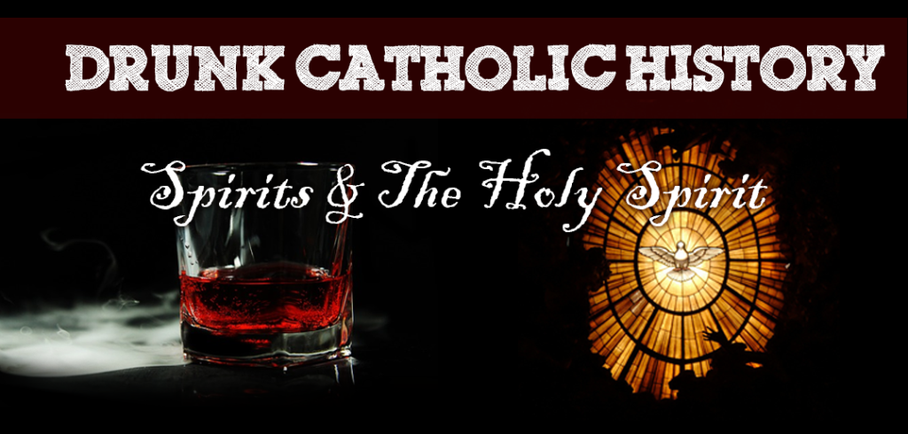 The Badger Catholic: Drunk Catholic History: Spirits and the Holy Spirit