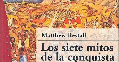 Life Chronicles: Matthew Restall - Siete Mitos de la Conquista Española ...