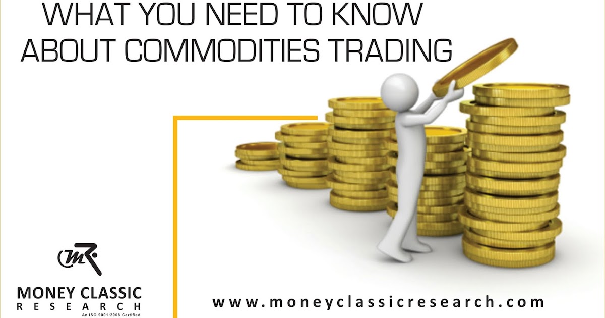 What You Need to Know About Commodities Trading - Money Classic ...