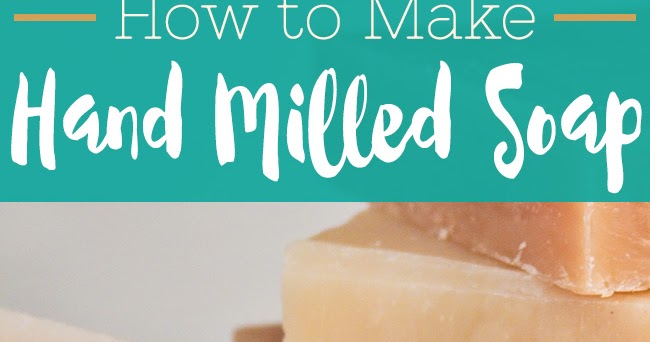 How To Make Hand-Milled Soap - Everything Pretty